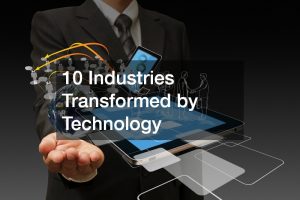 10 Industries Transformed by Technology - Web Innovation HQ